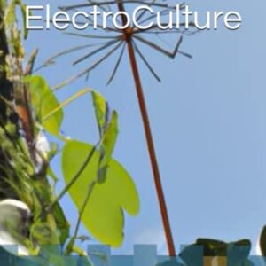 ElectroCulture: How To use Electrical and Magnetic Fields to BOOST Your Plant Growth (ELECTROCULTURE SERIES)