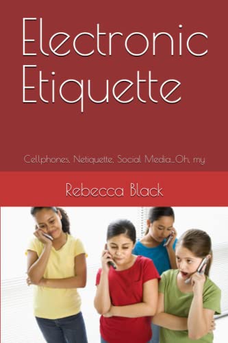 Electronic Etiquette: Cellphones, Netiquette, Social Media…Oh, my