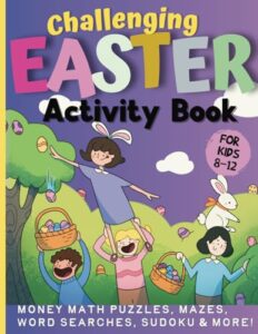 challenging easter activity book for kids 8-12: fun puzzle book that includes: skill-building money math puzzles, mazes, word searches, sudoku & more! (challenging activity books for kids)