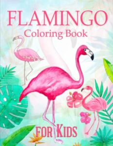 flamingo coloring book for kids: a fun and educational flamingo coloring book for kids of all ages!