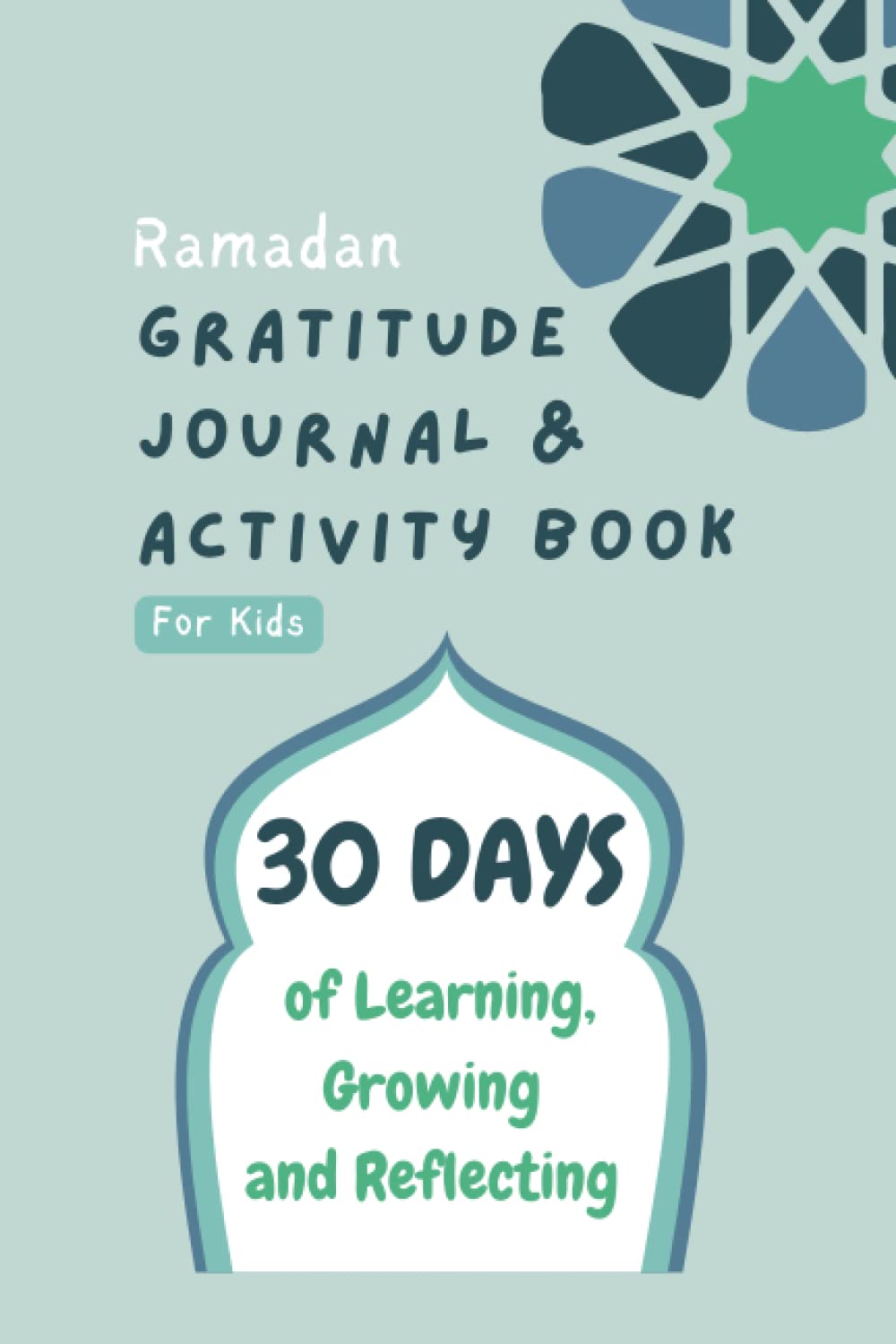 Ramadan Gratitude Journal and Activity Book for Kids: 30 Days of Learning, Growing and Reflecting about Islam and Ramadan, for Children