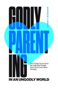 godly parenting in an ungodly world: how to raise not just good but godly kids through heart-driven grace-based parenting