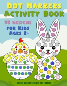 easter basket stuffers for toddler : dot markers activity book: for kids ages 2+, book for toddlers & preschoolers, easter basket stuffer for girls and boys