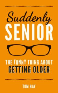 suddenly senior: the funny thing about getting older