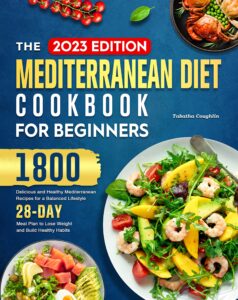 the mediterranean diet cookbook for beginners: 1800 delicious and healthy mediterranean recipes for a balanced lifestyle, 28 days meal plan to lose weight and build healthy habits