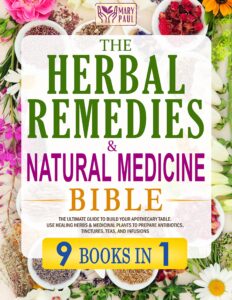 the herbal remedies & natural medicine bible: 9 in 1. the ultimate guide to build your apothecary table. use healing herbs & medicinal plants to prepare antibiotics, tinctures, teas, and infusions