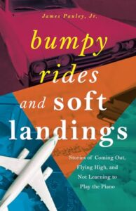 bumpy rides and soft landings: stories of coming out, flying high, and not learning to play the piano