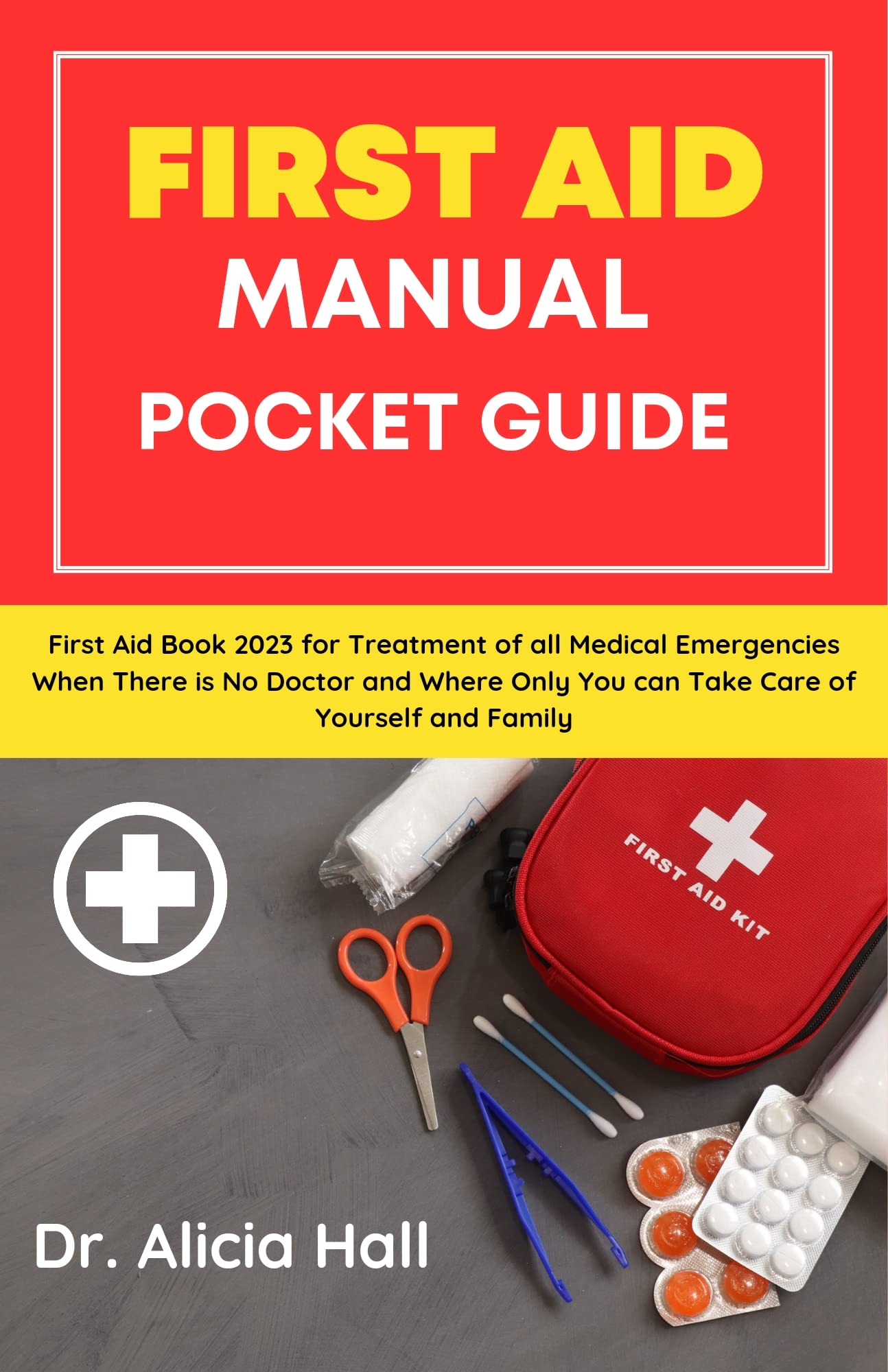 FIRST AID MANUAL POCKET GUIDE: First Aid Book 2023 for Treatment of all Medical Emergencies When There is No Doctor and Where Only You can Take Care of Yourself and Family