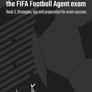 How to pass the FIFA Football Agent exam: Book 3, Strategies, tips and preparation for exam success