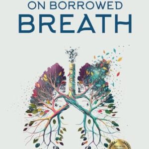 On Borrowed Breath: A memoir of faith, love and advocating through a health crisis