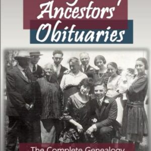 Finding Your Ancestors’ Obituaries: The Complete Genealogy Guide to Obituaries