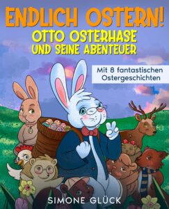 endlich ostern! - otto osterhase und seine abenteuer - das osterbuch für kinder: mit 8 fantastischen ostergeschichten (german edition)