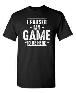 i paused my game graphic novelty sarcastic funny t shirt xl black