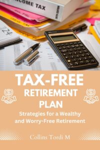 tax-free retirement plan: strategies for a wealthy and worry-free retirement