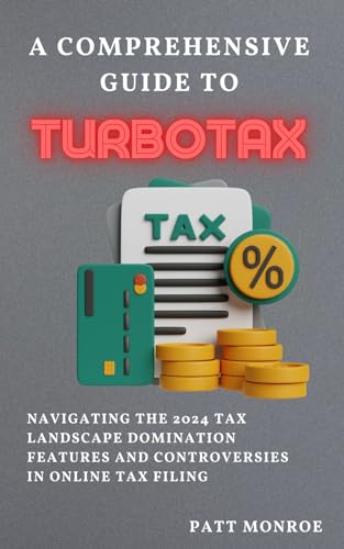 A Comprehensive Guide to TurboTax: Navigating the 2024 Tax Landscape Domination Features and Controversies in Online Tax Filing