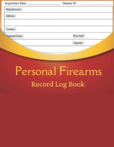 personal firearms record log book: notebook to track acquisition and disposition, repairs, alterations and details of firearms, guns ownership data recorder, track all your gun collection information