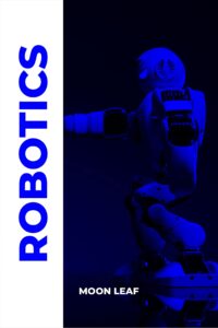 robotics: a comprehensive and detailed guide on robotics