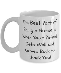 the best part of being a nurse is when your patient gets well and comes back to! nurse 11oz 15oz mug, cool nurse, cup for coworkers