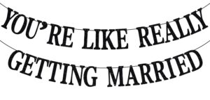 you're like really getting married banner, just married, bride/groom to be, engagement, wedding party decoraitons (black)