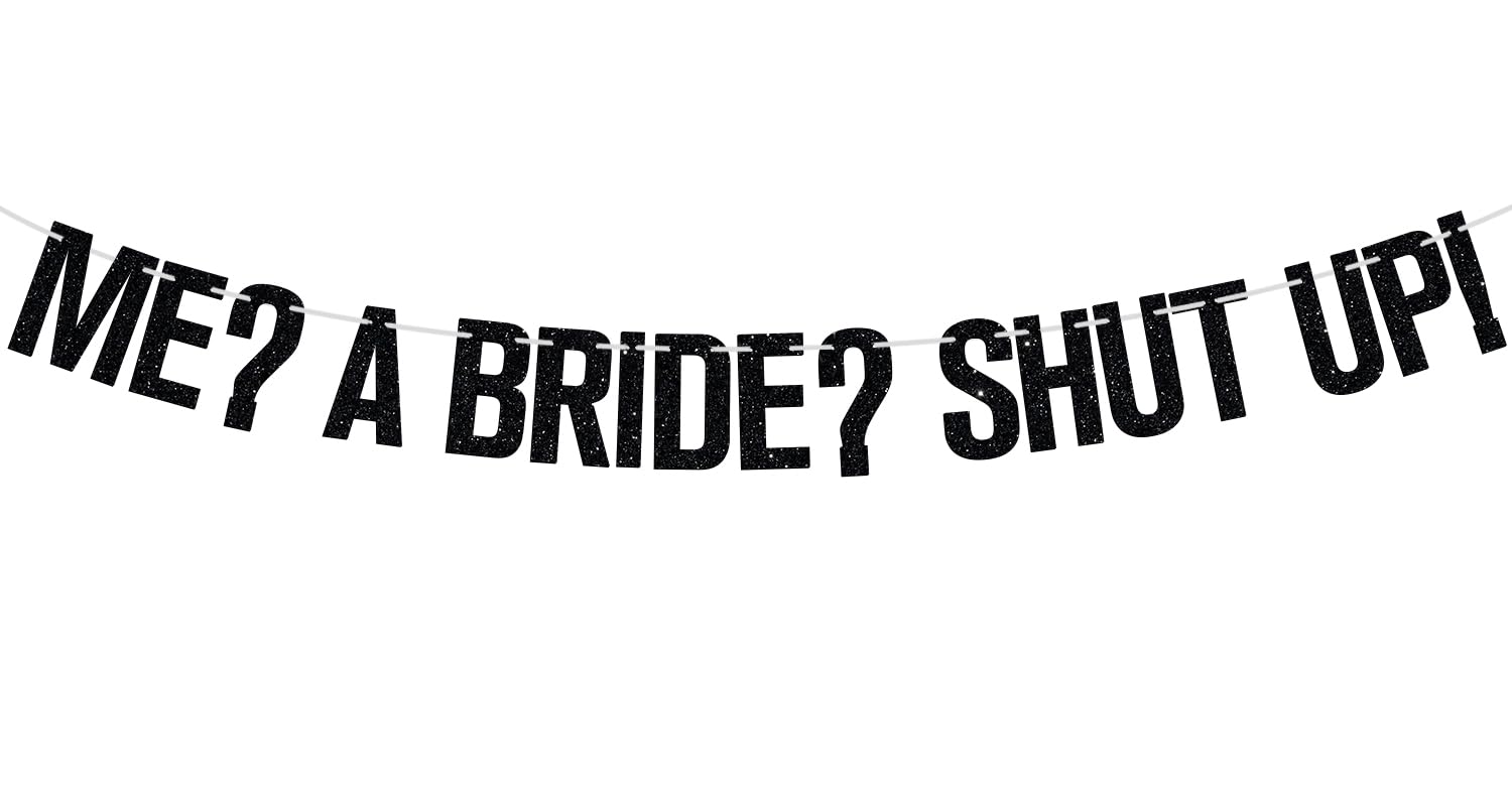 Me? A Bride? Shut Up! Banner, Newly Engaged/Wedding Gift for Bride, Engagement/Wedding/Brial Shower Party Decoration Supplies for Friends, Black Glitter