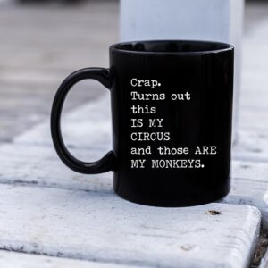 Crap Turns Out This Is My Circus And These Are My Monkeys - Best Mothers Day Gifts Idea for Mom, Mother, Mama - Funny Mom Birthday Christmas Presents from Daughter Son - 11oz Black Coffee Mug Tea Cup