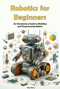 robotics for beginners: an introductory guide to building and programming robots