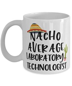 nanac funny laboratory technologist mug gift nacho average laboratory technologist