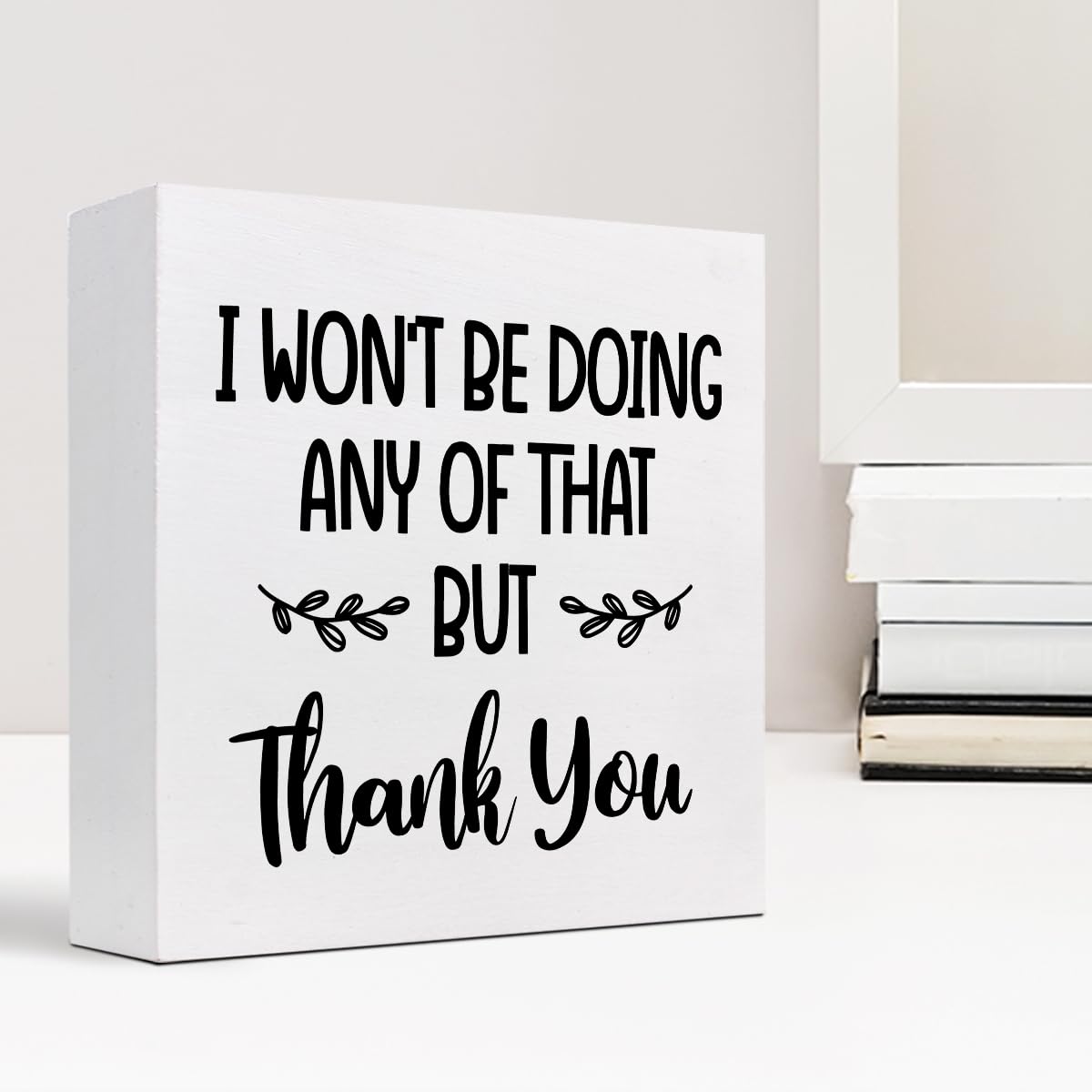 Inspirational Wood Block Sign,I Won't Be Doing Any of That but Thank You Wood Box Plaque Sign Appreciate Gift for Women Home Office Shelf Table Desk Decorations