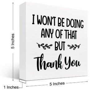 Inspirational Wood Block Sign,I Won't Be Doing Any of That but Thank You Wood Box Plaque Sign Appreciate Gift for Women Home Office Shelf Table Desk Decorations