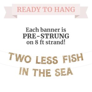 Pre-Strung Two Less Fish In The Sea Banner - NO DIY - Gold Glitter Bachelorette Bridal Party Banner - Pre-Strung on 8 ft Strand - Gold Engagement Bachelorette Party Decorations. Did we mention no DIY?