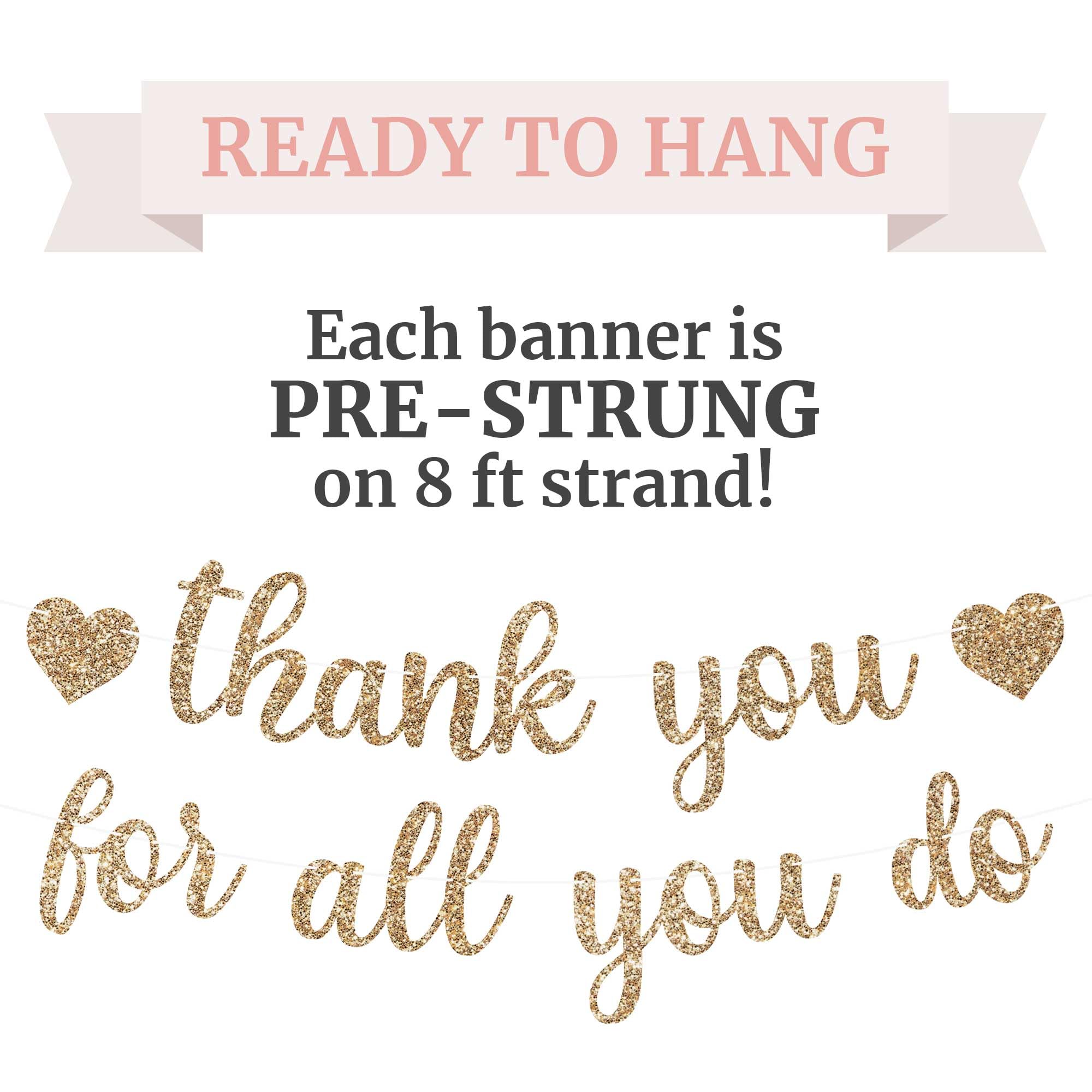 Pre-Strung Thank You For All You Do Banner - NO DIY - Gold Glitter Banner - Pre-Strung Garland on 8 ft Strand - Employee Coworker Staff Teacher Appreciation Decorations & Decor. Did we mention no DIY?