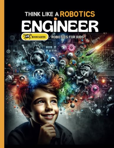 Think Like Robotics Engineer: Book A bout Robotics Engineering for Kids