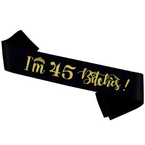 i'm 45 bitches sash, black sash with gold foil 45th birthday decorations,45th birthday gifts for women,funny birthday party favors supplies