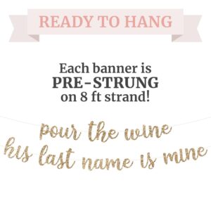 Pre-Strung Pour The Wine His Last Name Is Mine Banner - NO DIY - Gold Glitter Bachelorette Bridal Party Banner - Pre-Strung Garland on 8 ft Strand - Gold Bachelorette Party Decorations. Did we mention no DIY?