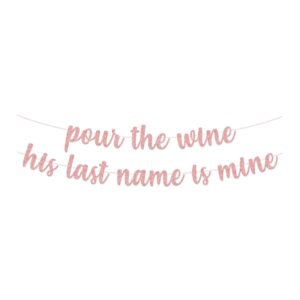 bachelorette party decorations, pour the wine his last name is mine banner for funny winery bridal shower decor sign party favors engagement wedding theme supplies (rose gold)