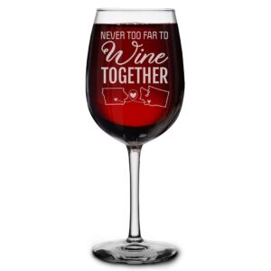 custom personalized never too far to wine together long distance friendship state engraved stemmed wine glass 16 oz. customized gift