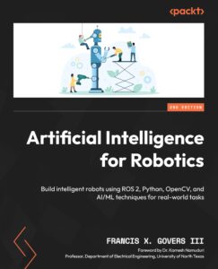 artificial intelligence for robotics: build intelligent robots using ros 2, python, opencv, and ai/ml techniques for real-world tasks