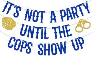 it's not a party until the cops show up banner, police retired party decorations, police officer grad party decorations, police party decor supplies blue gold