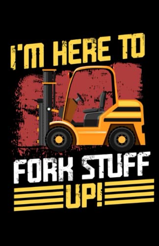 I'm Here To Fork Stuff Up: Notebook Journal Forklift Driver Operator Composition Notebook Writing Notes Log & Journal Black Blank Lined Ruled Line ... Notes Mate Cover Warehouse Worker Clerk Gifts