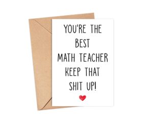 you're the best math teacher keep that shit up - math teacher birthday card - funny card for math teacher - thank you for being my math teacher - card gifts for math teacher - birthday gifts