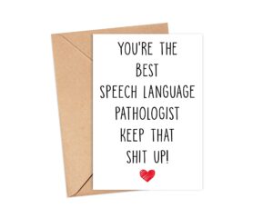 you're the best speech language pathologist keep that shit up - slp birthday card - funny card for speech language pathologist - thank you for being my speech language pathologist