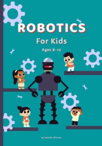 robotics for kids ages 8-12 (also suitable or 5-7, 12-16): discovering the wonders of robotics, a hands-on introduction for kids