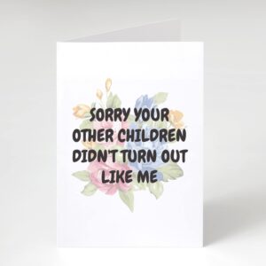 funny mother's day card for mom from daughter or son, unique birthday gift ideas, card for mama from children, sorry your other children didn't turned out like me, best mom gifts 2023, floral card