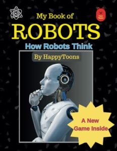 my book of robots: how robots think , suitable for age 7 and above, learn how robots think, use logic, take decisions and more: learn how remote ... works ( educational playfulness series )