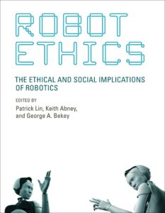 robot ethics: the ethical and social implications of robotics (intelligent robotics and autonomous agents series)