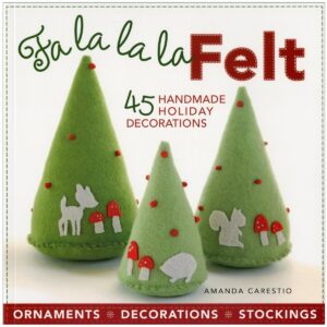 fa la la la felt: 45 handmade holiday decorations