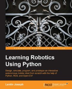 learning robotics using python: design, simulate, program, and prototype an interactive autonomous mobile robot from scratch with the help of phyton, ros, and open-cv!