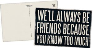 we'll always be friends because you know too much - mailable wooden greeting card for birthdays, anniversaries, weddings, and special occasions