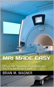 mri made easy (imaging systems, diagnostic imaging, and radiology & nuclear medicine guide): mri in practice for mri scanner and mri safety