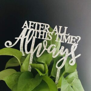 Always Wedding Cake Topper, After All This Time Always Cake Topper, Wedding/Anniversary/Bridal shower/Birthday Cake Topper